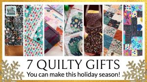 Video Tutorial – 7 Quilt Gifts Your Can Make For Gifts – Quilting